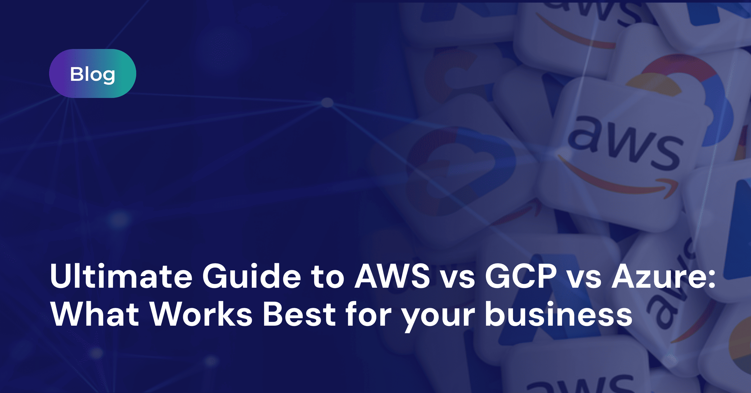 Ultimate Guide to AWS vs GCP vs Azure: What Works Best for your business - DEDICATTED
